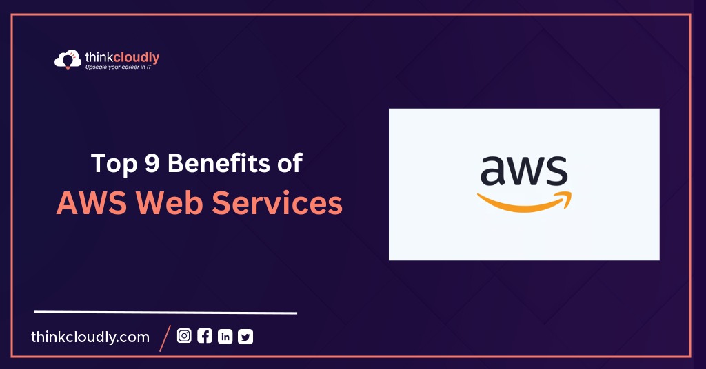 Top 9 Benefits of AWS Web Services - ThinkCloudly