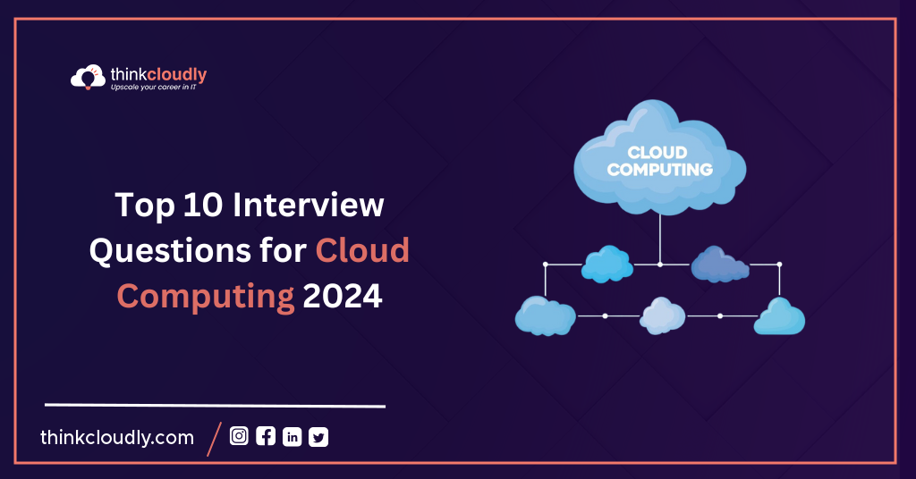Top 10 Interview Questions For Cloud Computing 2024 Thinkcloudly