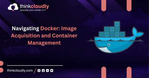 Navigating Docker: Image Acquisition and Container Management Quiz - ThinkCloudly